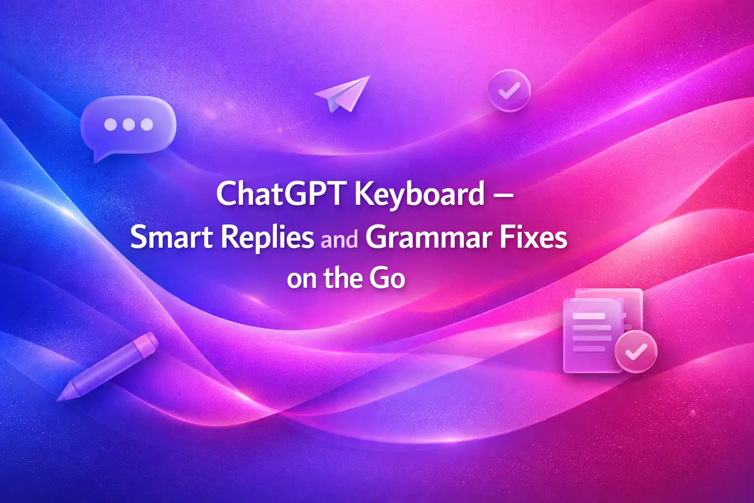 ChatGPT Keyboard – Smart Replies and Grammar Fixes on the Go