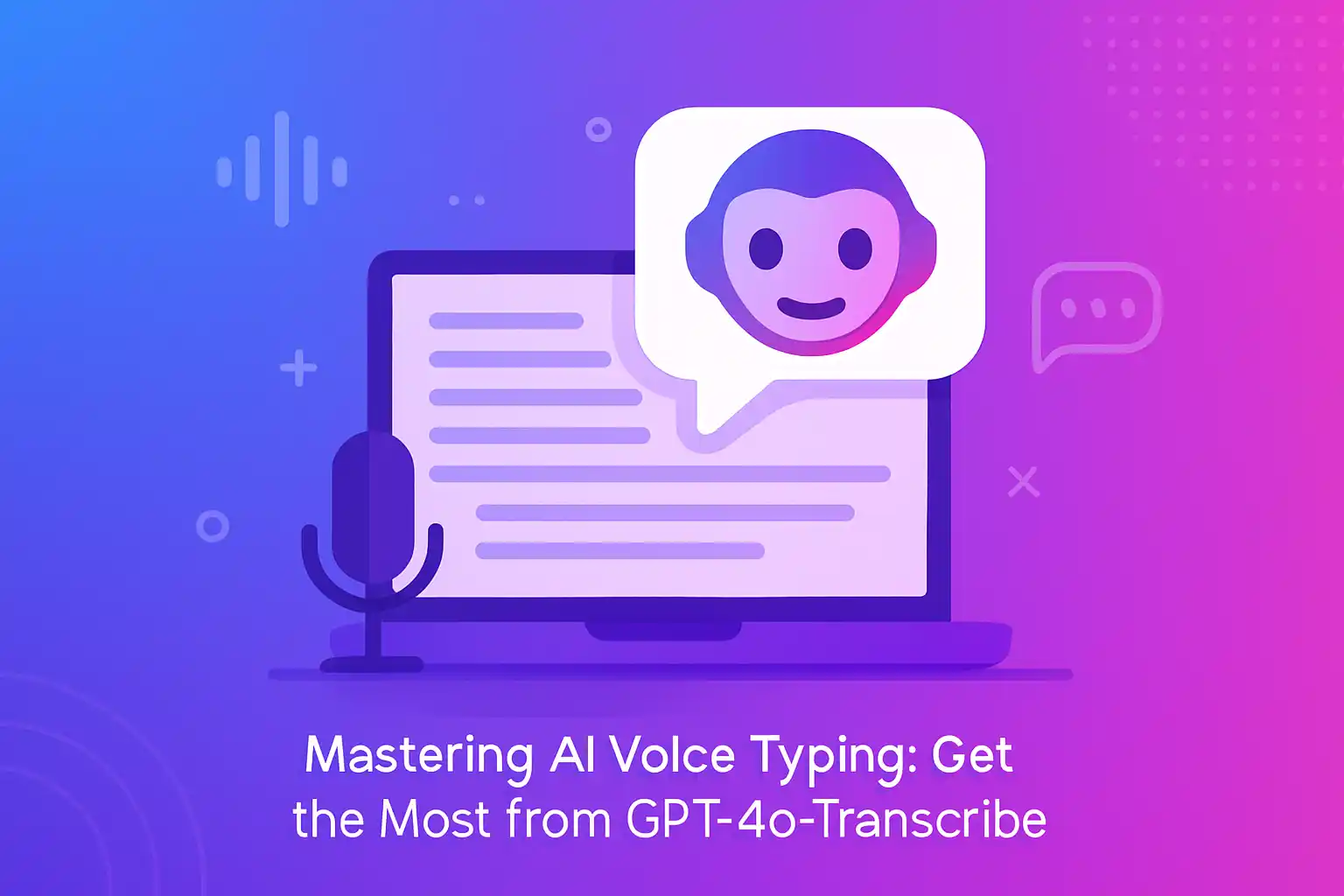 Mastering AI Voice Typing: Get the Most from GPT-4o-Transcribe