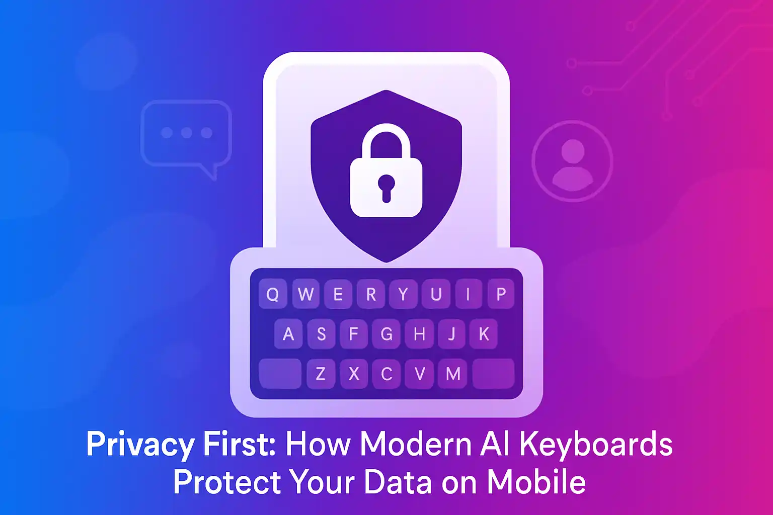 Privacy First: How Modern AI Keyboards Protect Your Data on Mobile