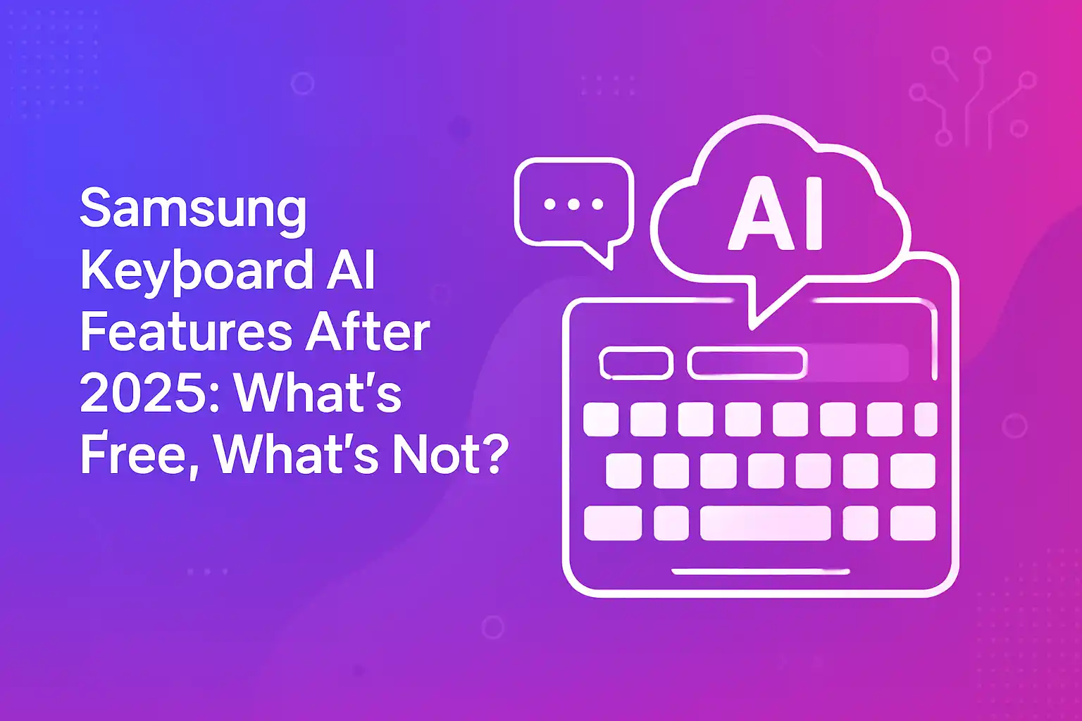 Samsung Keyboard AI Features After 2025: Whats Free, Whats Not?
