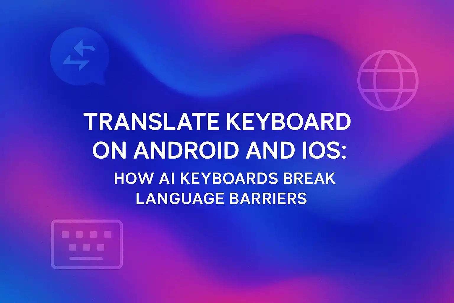Translate Keyboard on Android and IOS: How AI Keyboards Break Language ...