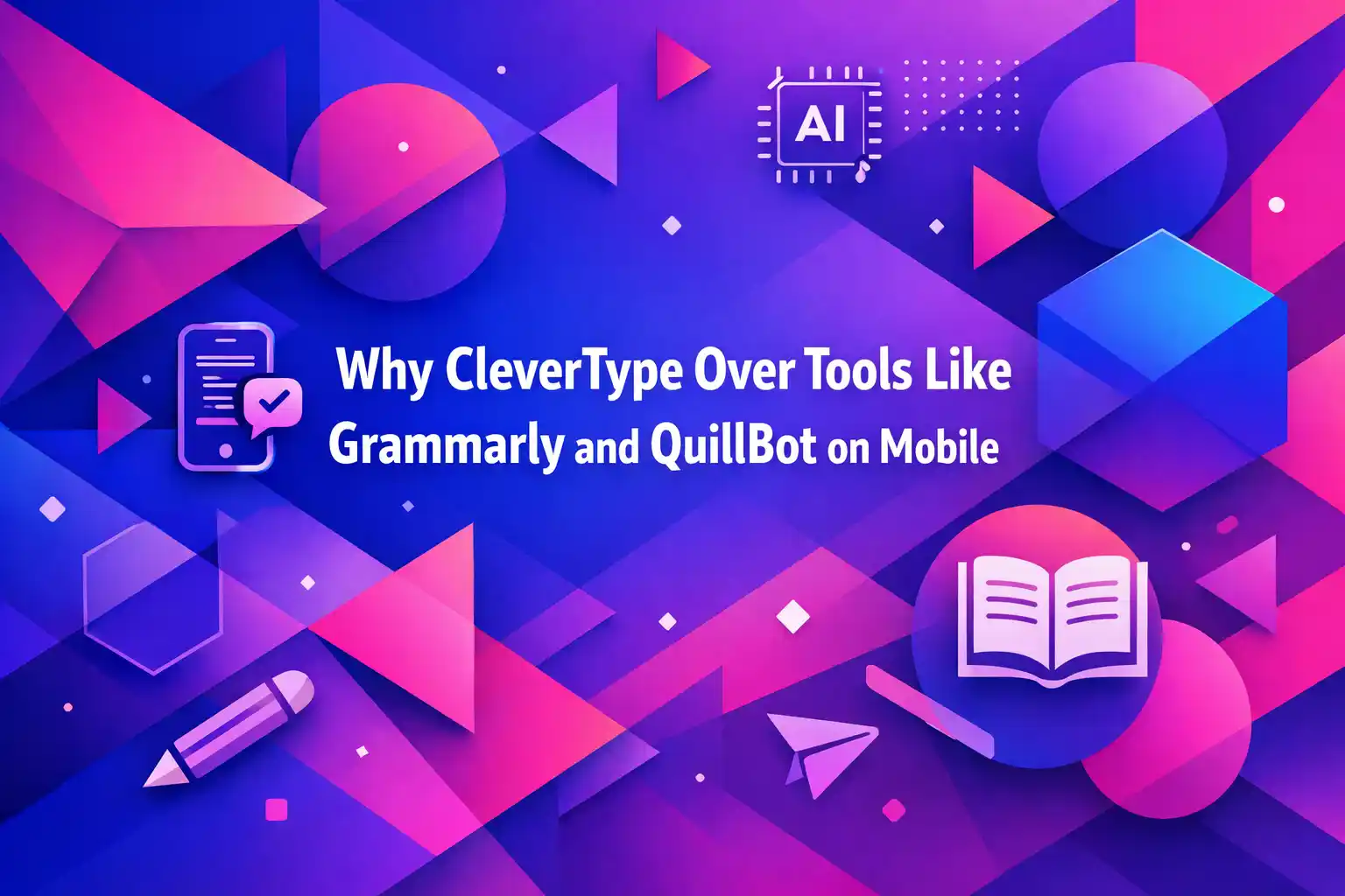 Why CleverType Over Tools Like Grammarly and QuillBot on Mobile
